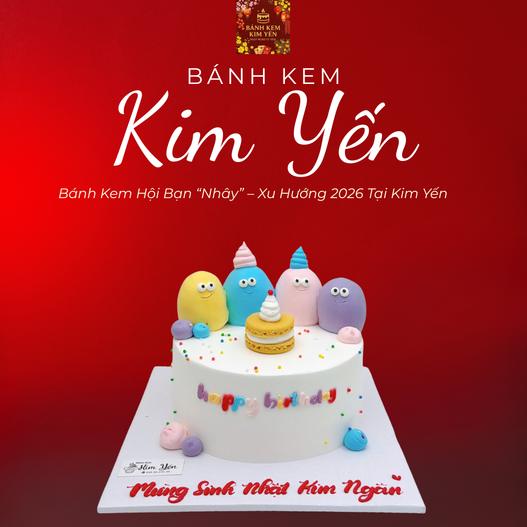 Bánh Kem Hội Bạn “Nhây” – Xu Hướng 2026 Tại Kim Yến: Ý Nghĩa, Mẫu Mới ...